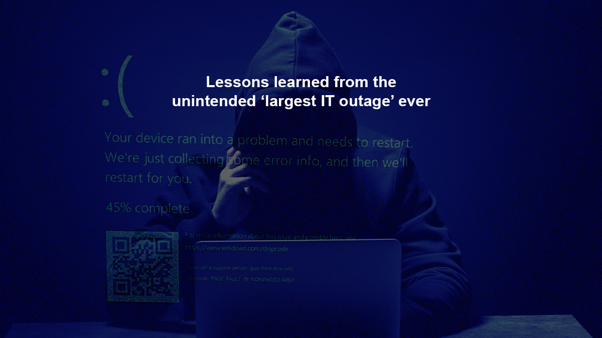 Lessons learned from the unintended ‘largest IT outage’ ever - CybersecAsia