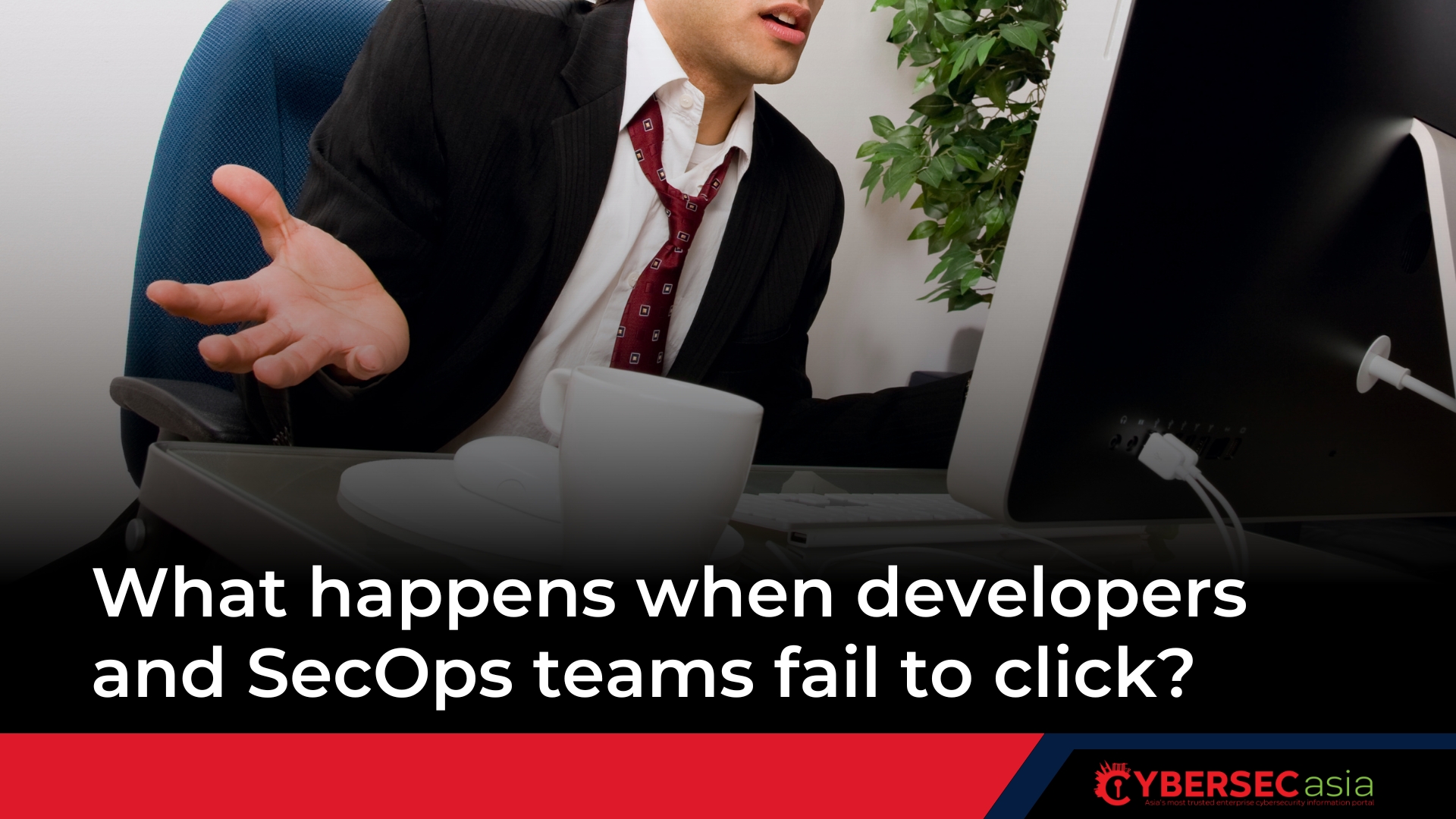 What happens when developers and SecOps teams fail to click? - CybersecAsia